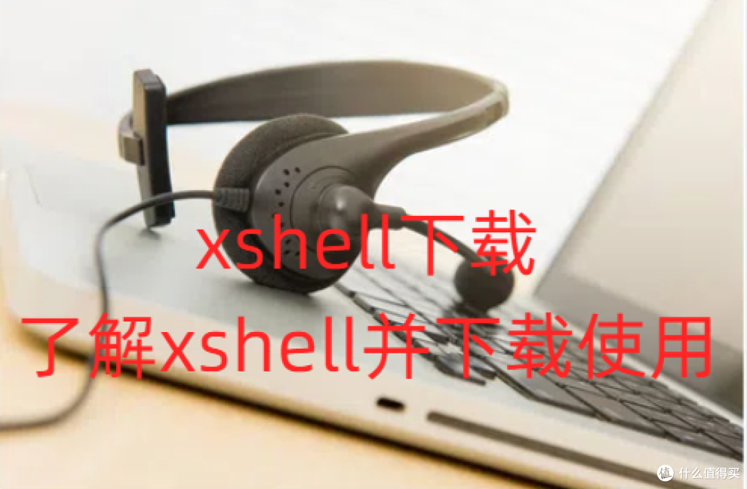 xshell下载，了解xshell并下载使用_服务器_什么值得买